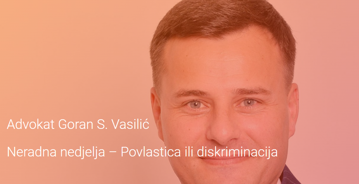 Neradna nedjelja - Povlastica ili diskriminacija - Goran S. Vasilić advokat